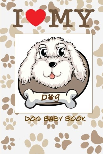 I Love My Dog Baby Book: Baby scrapbook for your dog. Create memories ...