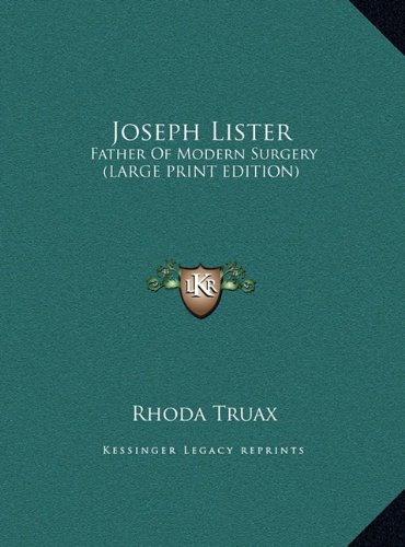 Joseph Lister: Father Of Modern Surgery (LARGE PRINT EDITION): Truax ...