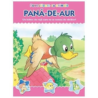 Povestioare Cu Animale. Pana-De-Aur. Un Boboc De Rata Care Nu Se Temea ...