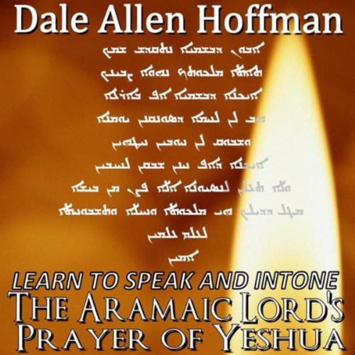 Learn to Speak and Intone the Aramaic Lord's Prayer of Yeshua of Yeshua ...