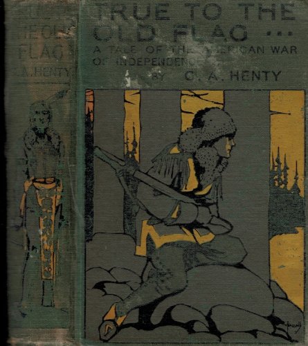 True To The Old Flag. A Tale Of The American War Of Independence: HENTY ...