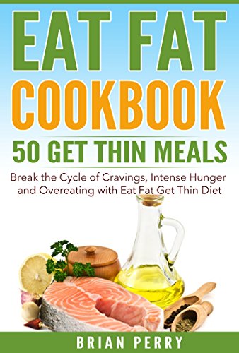 Eat Fat Cookbook: 50 Get Thin Meals. Break the Cycle of Cravings ...