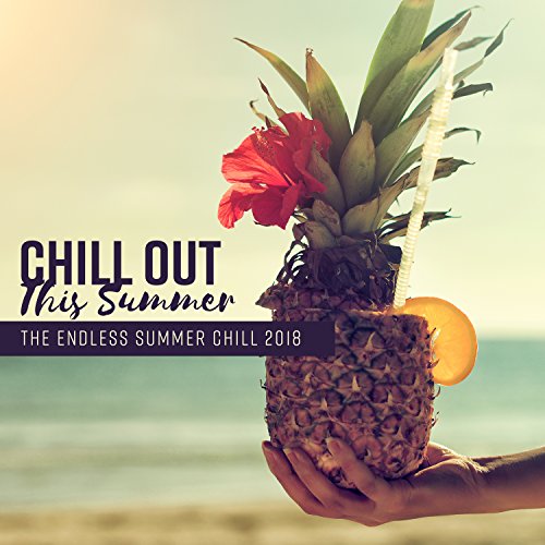 Play Chill Out This Summer - The Endless Summer Chill 2018, Balearic ...
