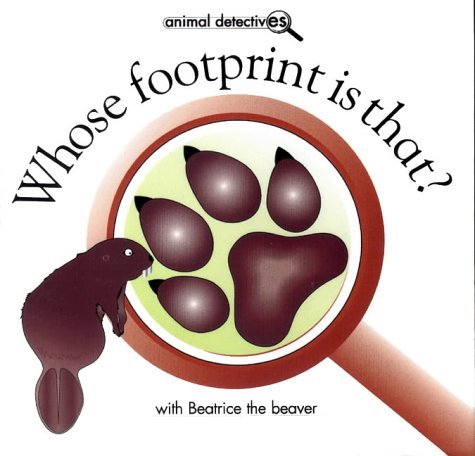 Whose Footprint is That?: With Beatrice the Beaver (Animal Detectives S ...