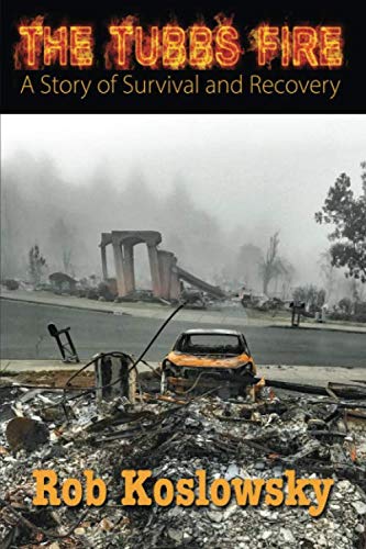 The Tubbs Fire: A Story of Survival and Recovery: Koslowsky, Robert K ...