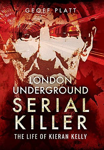 London Underground Serial Killer: The Life of Kieran Kelly: Amazon.co ...