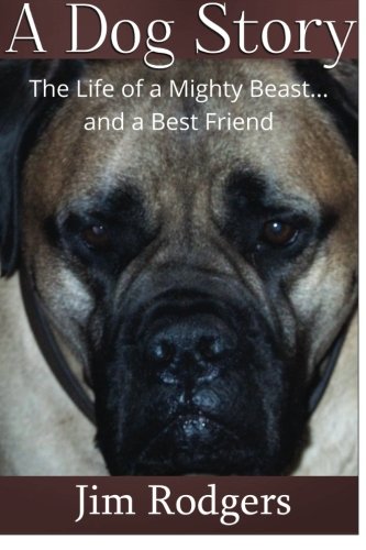 A Dog Story: The Life of a Mighty Beast and a Best Friend: Rodgers, Jim ...