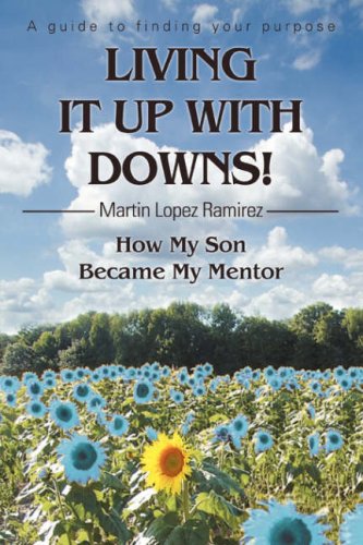 Living It Up with Downs!: How My Son Became My Mentor: Ramirez, Martin ...