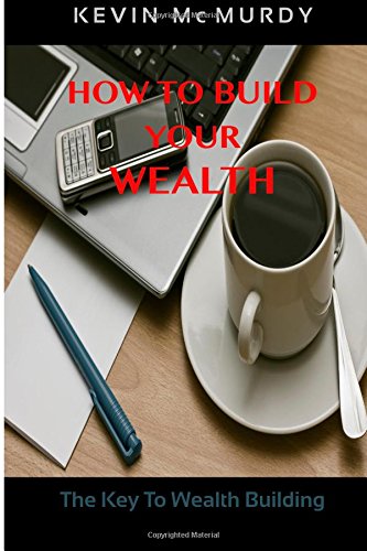 Buy How to Build Your Wealth: The Key To Wealth Building Book Online at ...