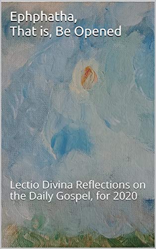 Ephphatha, That is, Be Opened: Lectio Divina Reflections on the Daily ...