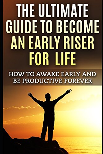 The Ultimate Guide To Become An Early Riser For Life: How To Awake ...