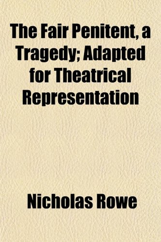 The Fair Penitent, a Tragedy; Adapted for Theatrical Representation ...