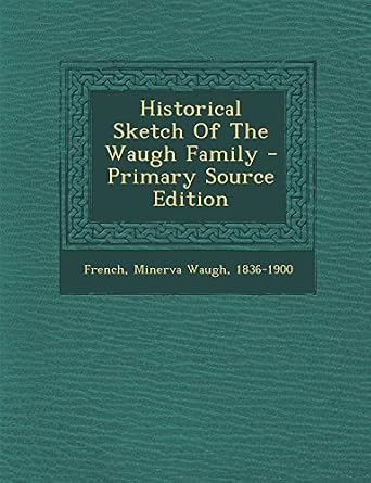 Historical Sketch Of The Waugh Family: French, Minerva Waugh 1836-1900: ...