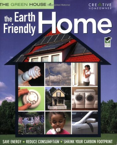 The Earth Friendly Home: Save Energy, Reduce Consumption, Shrink Your ...