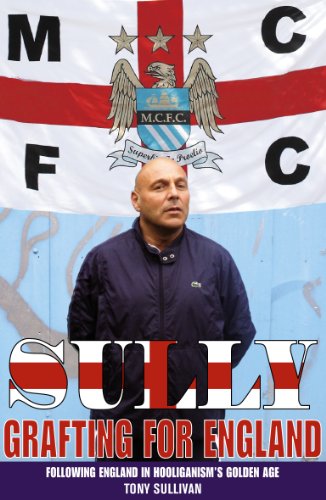 Sully - Grafting for England: Following England in Hooliganism's Golden ...