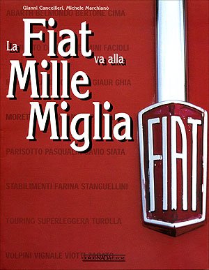 La Fiat Va Alla Mille Miglia : Gianni Cancellieri & Michele Marchiano ...