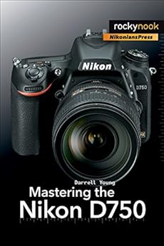Amazon.com: Mastering the Nikon D750 (The Mastering Camera Guide Series) eBook : Young, Darrell ...
