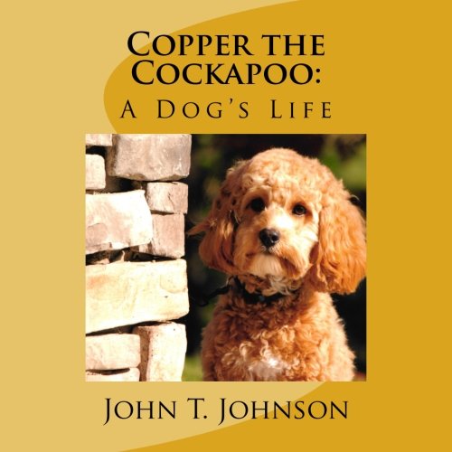 Copper the Cockapoo: A Dog's Life: Johnson, John T: 9781543009798 ...