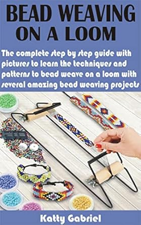 Bead Weaving On a Loom: The complete step by step guide with pictures to learn the techniques ...