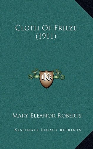Cloth Of Frieze (1911): Roberts, Mary Eleanor: 9781164698449: Amazon ...
