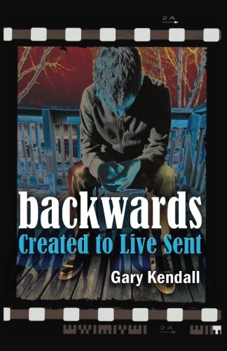 Backwards: Created to Live Sent: Kendall, Gary: 9781937602352: Amazon ...