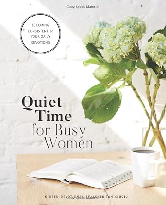 Quiet Time for Busy Women Workbook: 6 Weeks to Becoming Consistent in ...