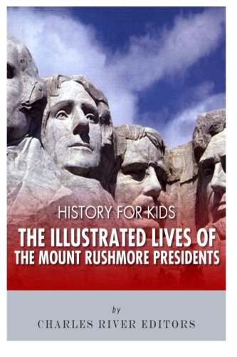 History for Kids: The Illustrated Lives of the Mount Rushmore ...