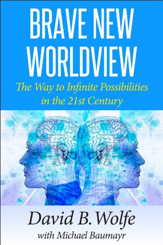 Brave New Worldview: The Way to Infinite Possibilities in the 21st ...