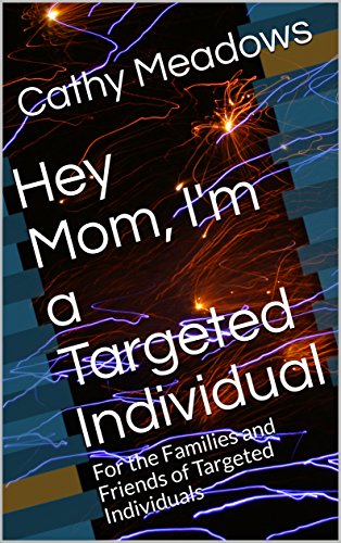 Hey Mom, I'm a Targeted Individual: For the Families and Friends of ...