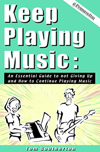 Keep Playing Music: An Essential Guide to not Giving Up and How to ...
