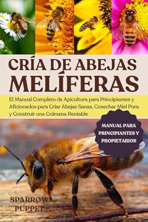 CRÍA DE ABEJAS MELÍFERAS: El Manual Completo de Apicultura para ...