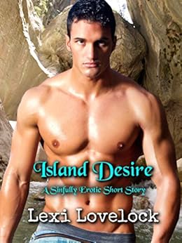 Island Desire, A Sinfully Erotic Short Story - Kindle edition by Lovelock, Lexi. Literature ...