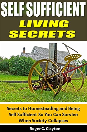 Self Sufficient Living Secrets: Secrets to Homesteading and Being Self ...