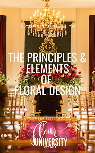 A Complete Guide To: The Principles & Elements of Floral Design (The ...