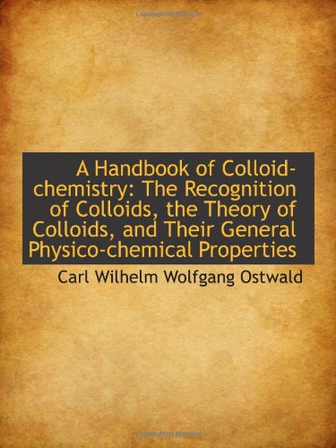 A Handbook of Colloid-chemistry: The Recognition of Colloids, the ...