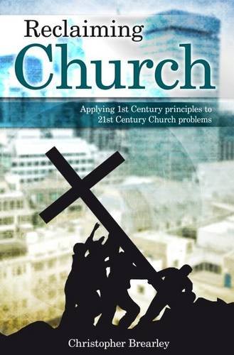 Reclaiming Church: Applying 1st Century Principles to 21st Century ...