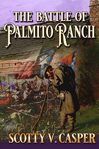The Battle Of Palmito Ranch: Casper, Scotty V.: 9798666760109: Amazon ...