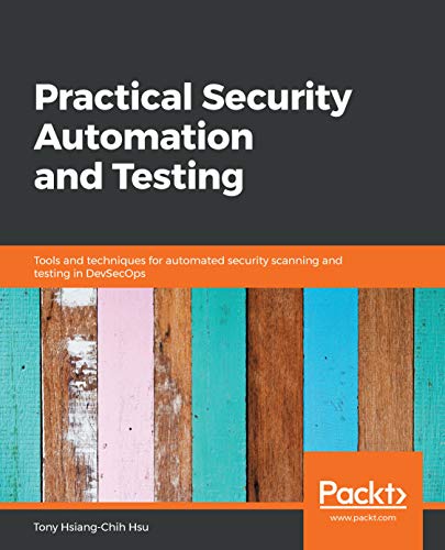 Practical Security Automation And Testing Tools And Techniques For Automated Security Scanning