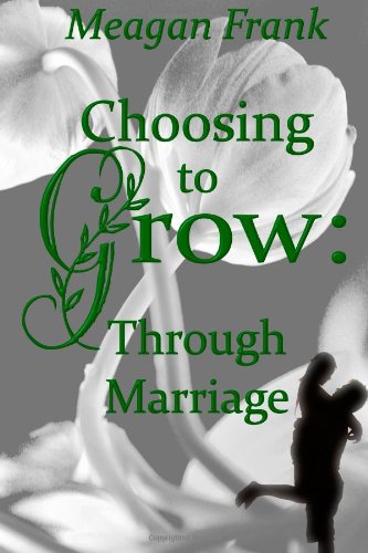 Choosing To Grow: Through Marriage: Meagan Frank: 9781617520433: Amazon ...