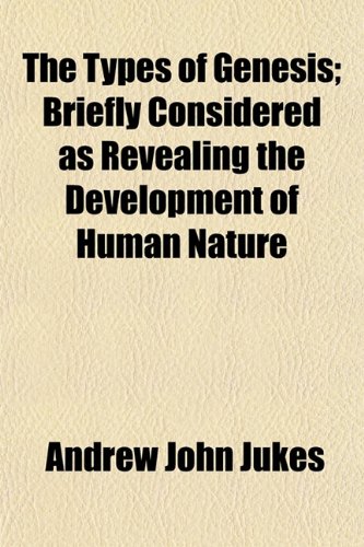 The Types of Genesis; Briefly Considered as Revealing the Development ...