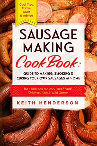 Sausage Making Cookbook: Guide to Making, Smoking & Curing Your Own ...