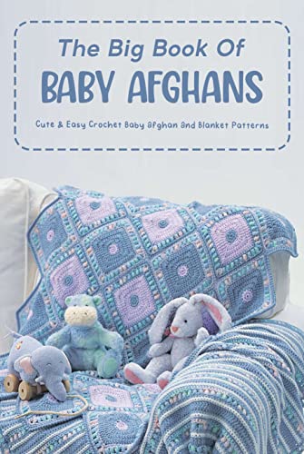 The Big Book Of Baby Afghans: Cute & Easy Crochet Baby Afghan And ...
