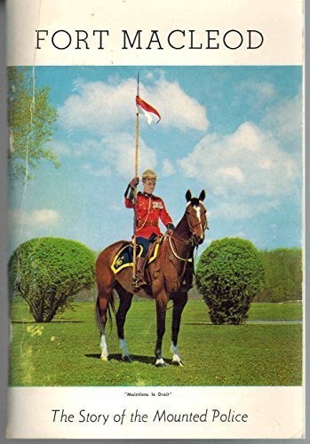 Fort MacLeod: The Story of the Mounted Police: H.G. Long, Editor ...