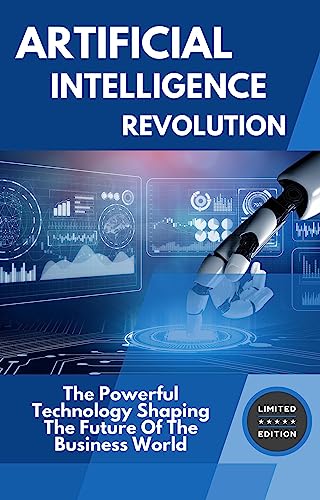 ARTIFICIAL INTELLIGENCE REVOLUTION: The Powerful Technology Shaping the ...