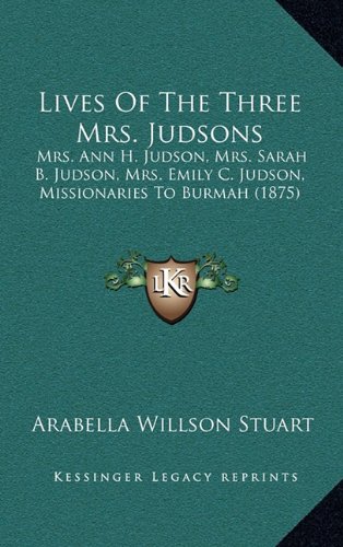 Lives Of The Three Mrs. Judsons: Mrs. Ann H. Judson, Mrs. Sarah B ...