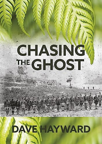 Amazon.com: Chasing the Ghost: A Novel of the New Zealand Wars eBook : Hayward, Dave: Books
