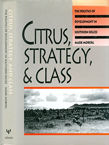 Citrus, Strategy, And Class: Development In Southern Belize: Moberg ...