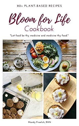 Bloom for Life Cookbook: 80+ Plant-Based Recipes to Satiate Appetites ...