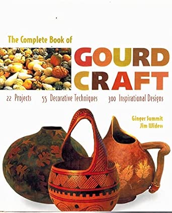 The Complete Book of Gourd Craft: 22 Projects, 55 Decorative Techniques ...