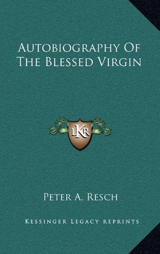 Autobiography Of The Blessed Virgin: Resch, Peter A.: 9781164473398 ...